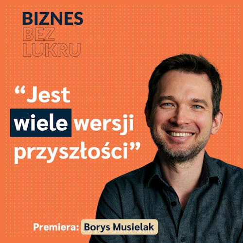 Inwestuję w technologie i biznesy, które mogą być sprzedawane za 15 lat - Borys Musielak [odc ...